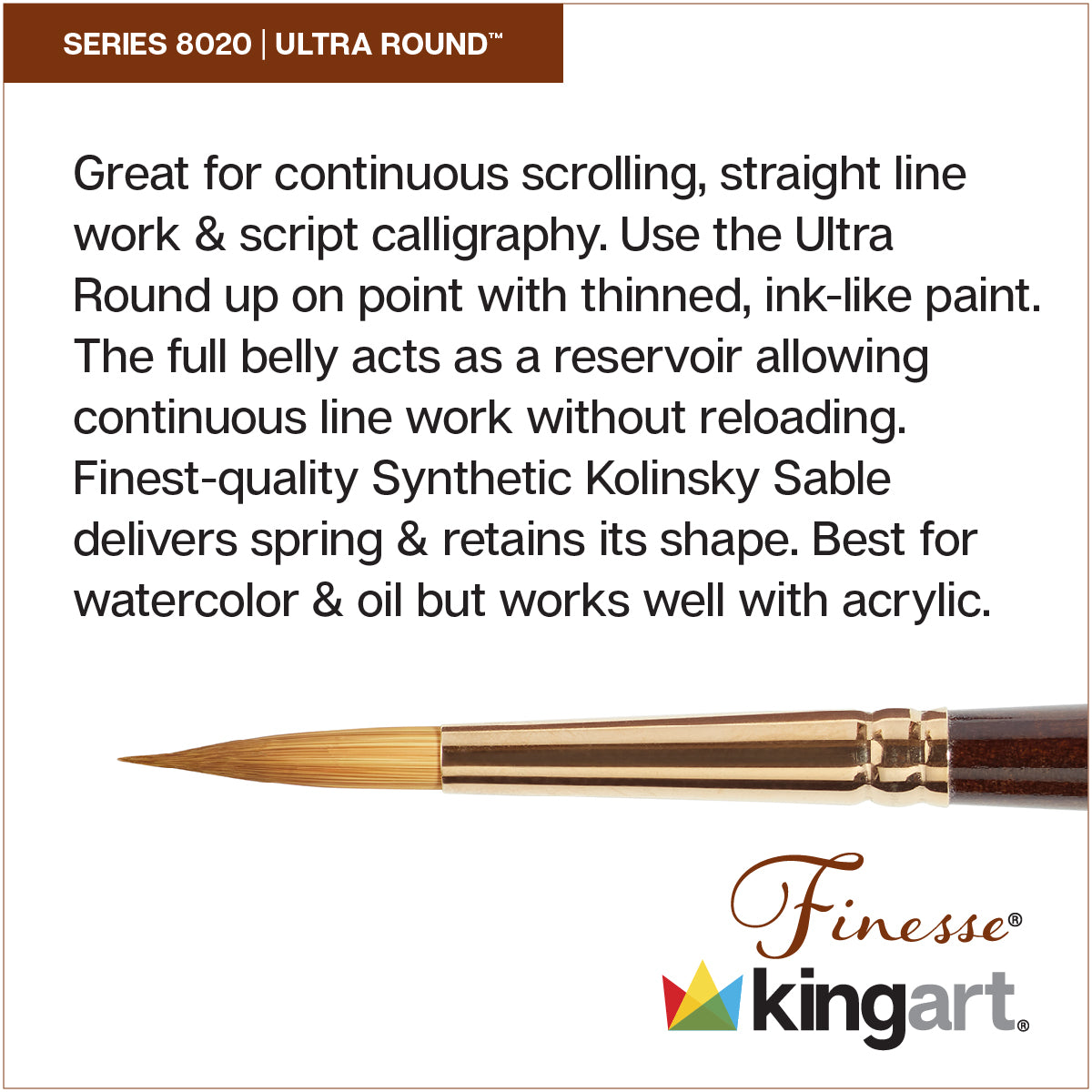 Finesse™ 8020 Ultra Round™ Synthetic Kolinsky Sable Blend Brushes — KINGART